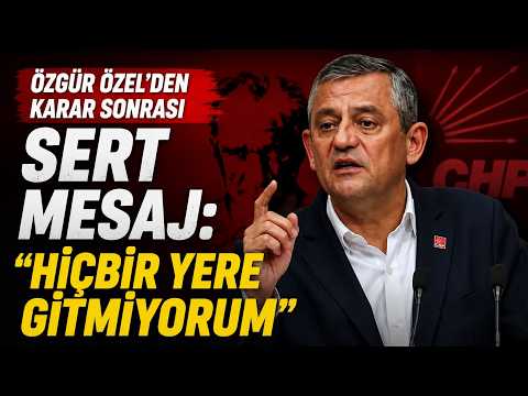Özgür Özel’den Karar Sonrası Sert Mesaj: “Hiçbir Yere Gitmiyorum”