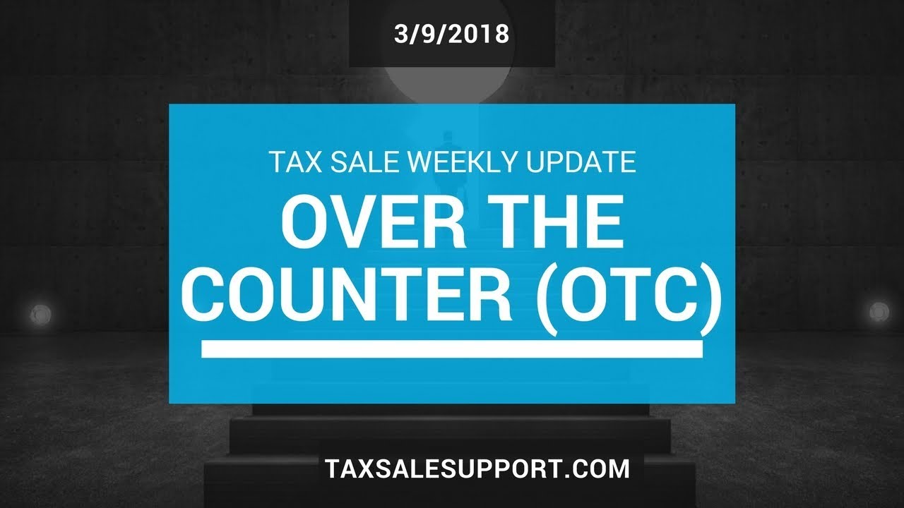 Over the Counter "OTC" Tax Liens & Deeds! TaxSaleSupport.com (3/9/18 ...