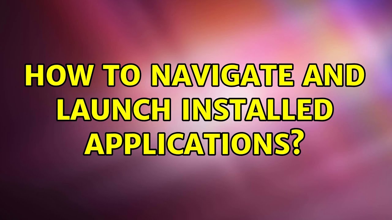 How to navigate and launch installed applications? - YouTube