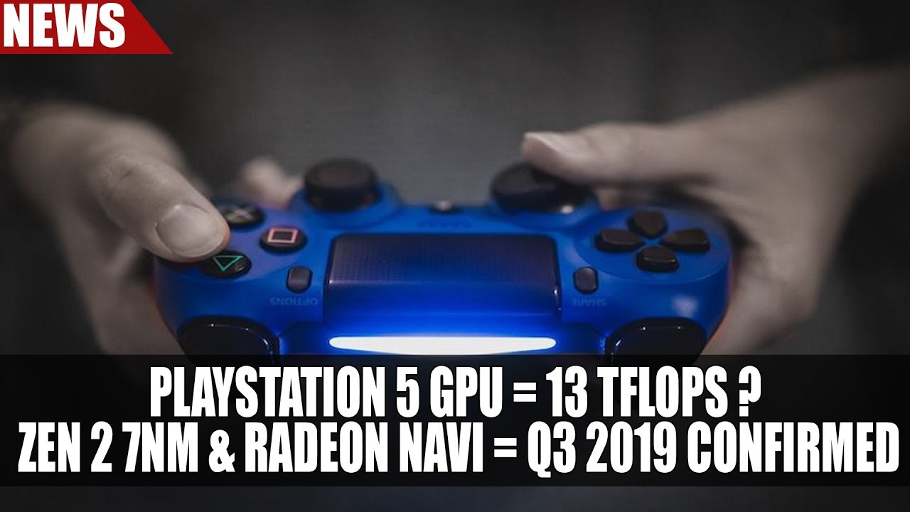 Playstation 5 GPU = 13 TFLOPS ? | Zen 2 7nm & Radeon Navi Q3 2019 ...