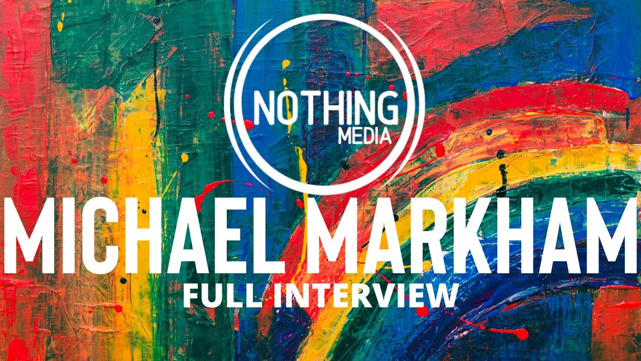 MICHAEL MARKHAM | Full Interview Nonduality | Nothing Media - YouTube