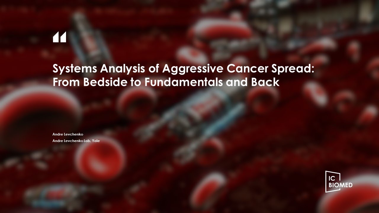 ICBioMed 2022– Systems Analysis of Aggressive Cancer Spread, by Prof ...