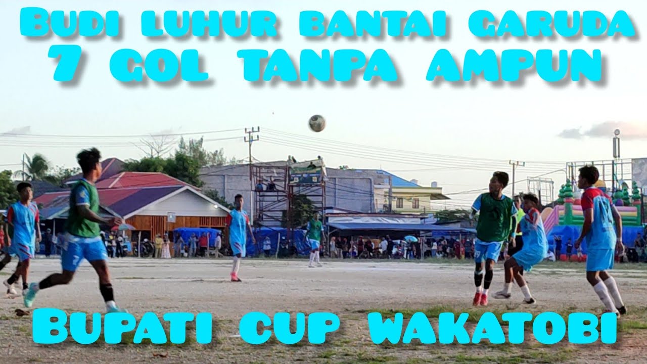 Budi Luhur BANTAI Garuda 7 GOL Tanpa Ampun😁😁, BUPATI CUP WAKATOBI 2022 ...