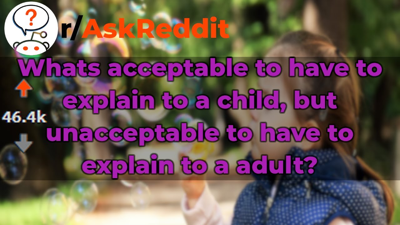 What Is Acceptable To Explain To A Kid But Not An Adult r AskReddit what-is-acceptable-to-explain-to-a-kid-but-not-an-adult-r-askreddit