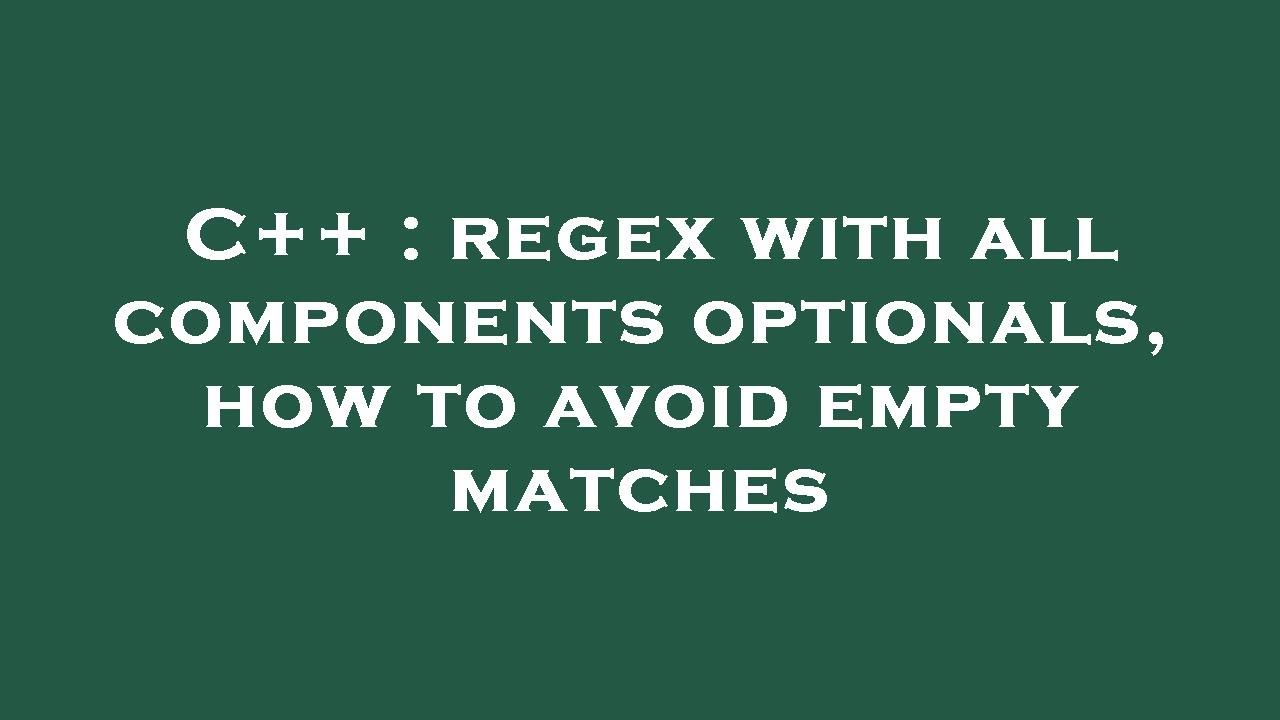C++ : regex with all components optionals, how to avoid empty matches ...