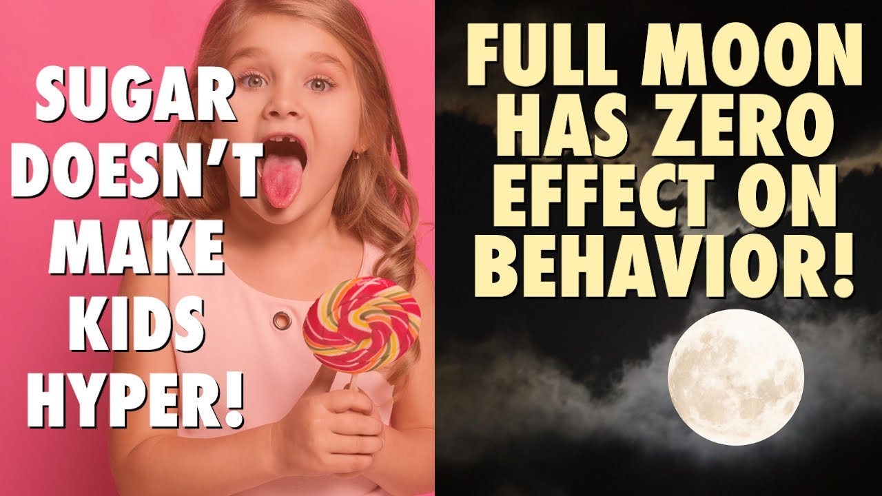 Sugar Doesn't Make Kids Hyper; Full Moons Don't Cause Strange Behavior ...