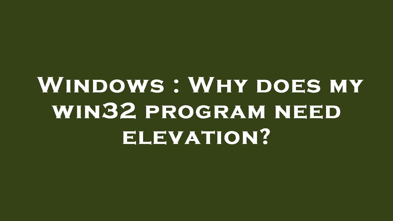Windows : Why does my win32 program need elevation? - YouTube