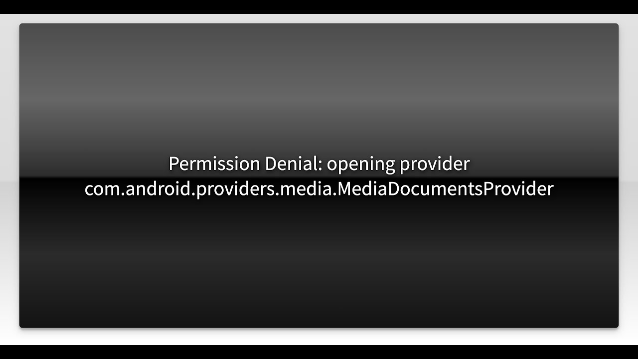 Permission Denial Opening Provider Comandroidprovidersmediamediadocumentsprovider Youtube