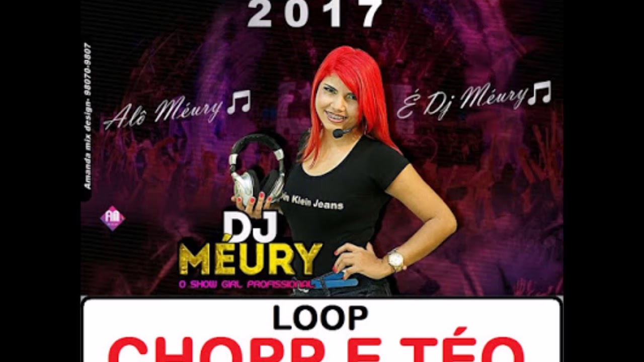DJ MÉURY A MUSA DAS PRODUÇÕES - (LOOP CHOPP E TÉO) 2017 (EXCLUSIVA ...