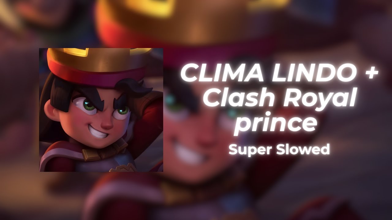 Clima Lindo + Clash Royale Prince - Super Slowed - YouTube