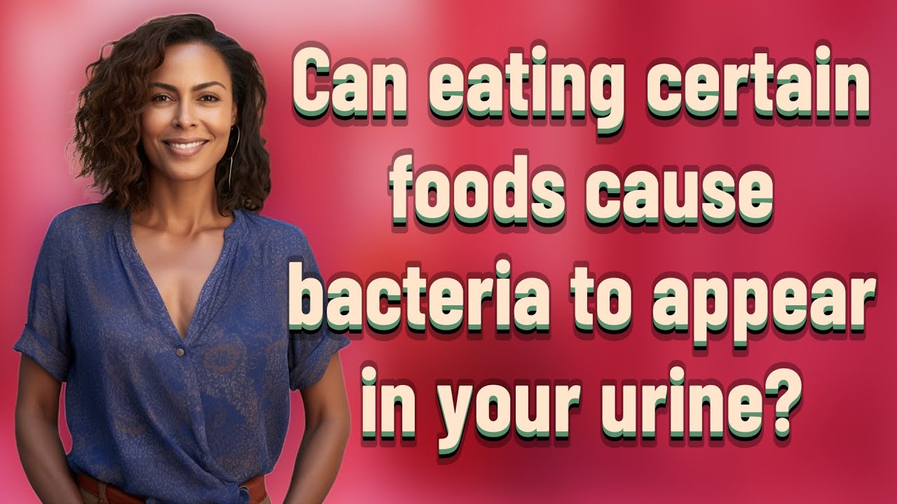 Can eating certain foods cause bacteria to appear in your urine? - YouTube
