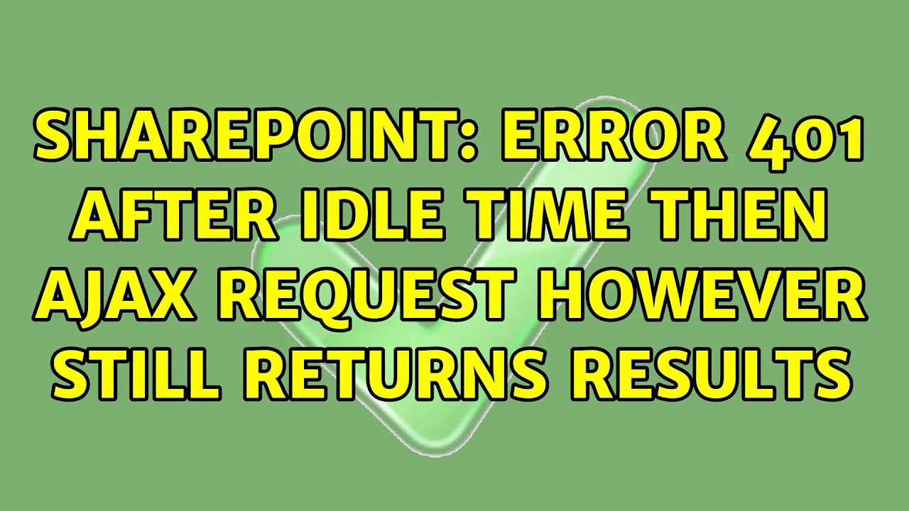 Sharepoint: Error 401 after idle time then AJAX request however still ...