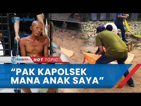 Pengakuan Ayah Mutilasi Anak di Inhil, Tak Tahu Korban Telah Tiada: Pak Kapolsek, Mana Anak Saya