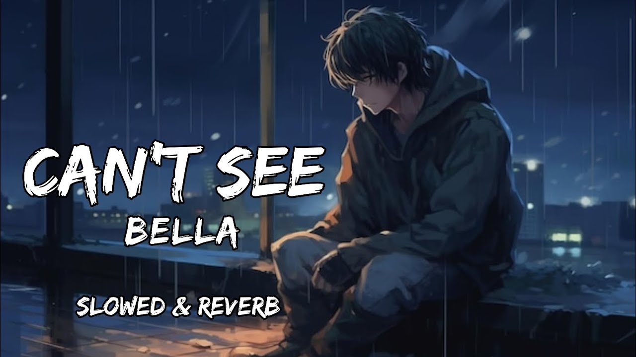 CAN'T SEE BELLA SLOWED & REVERB | CAN'T SEE BELLA | SLOWED AND REVERB ...