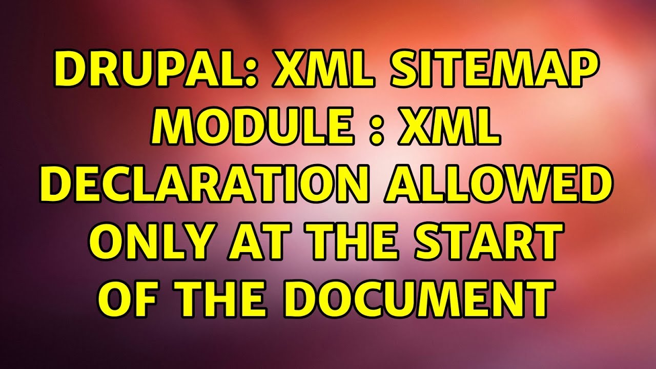 Drupal: xml sitemap module : XML declaration allowed only at the start of the document - YouTube