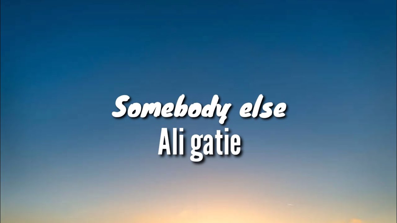 Ali gatie- Somebody else ( lyrics) - YouTube