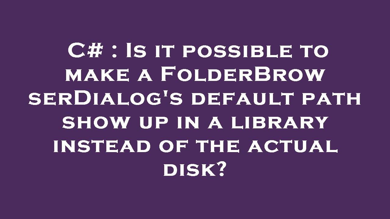 C Is It Possible To Make A Folderbrowserdialogs Default Path Show