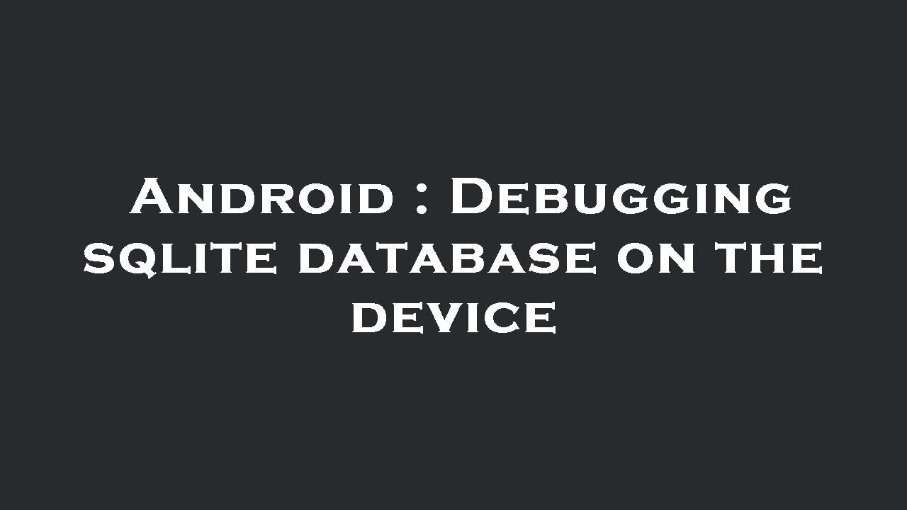Android : Debugging sqlite database on the device - YouTube