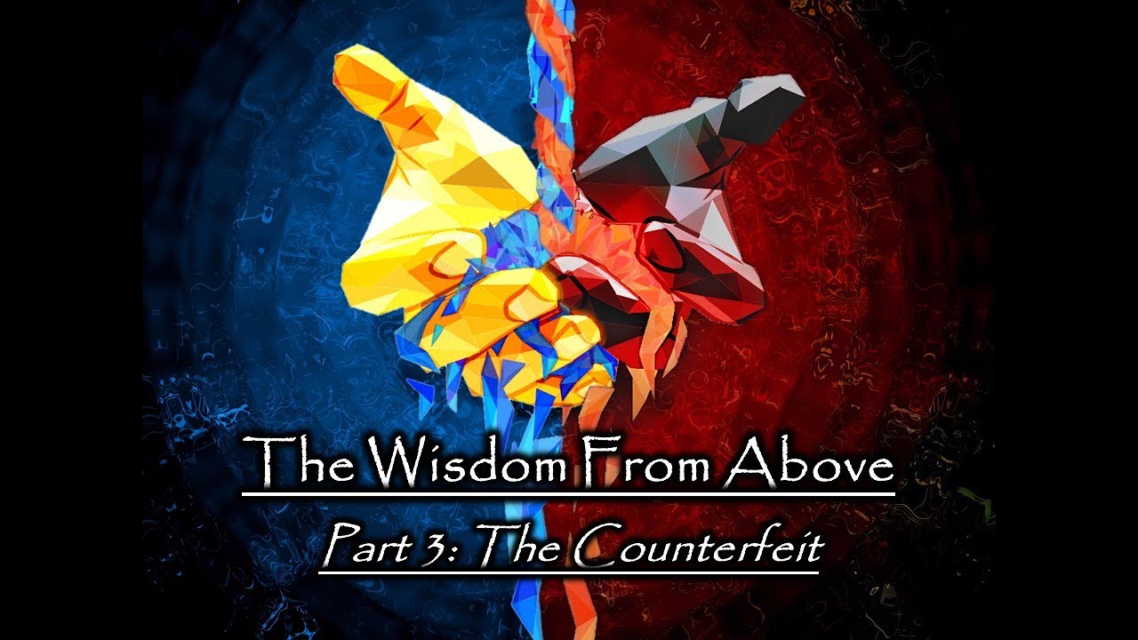 The Counterfeit - The Wisdom From Above Series - Part 3 - YouTube