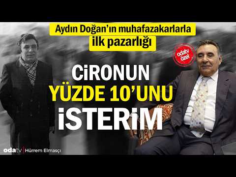 Aydın Doğan'ın muhafazakarlarla ilk pazarlığı... Hürrem Elmasçı yazdı.