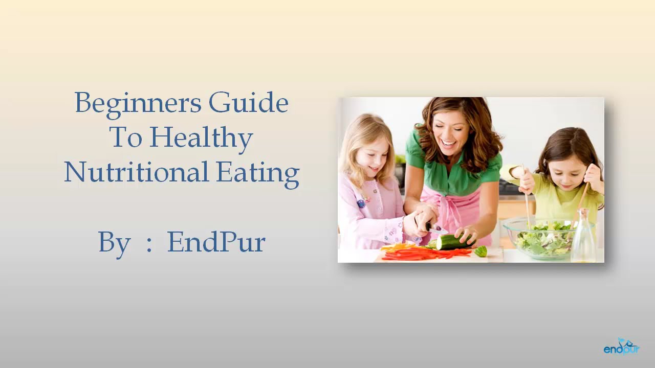 Beginners Guide To Healthy Nutritional Eating - Healthy Eating Tips ...