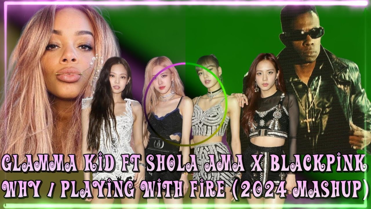 Glamma Kid ft Shola Ama X Blackpink Why + Playing with Fire (2024 ...