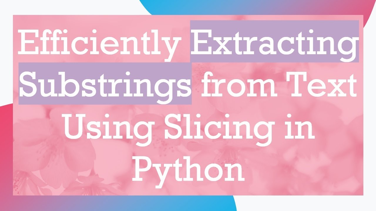 Efficiently Extracting Substrings From Text Using Slicing In Python 2934
