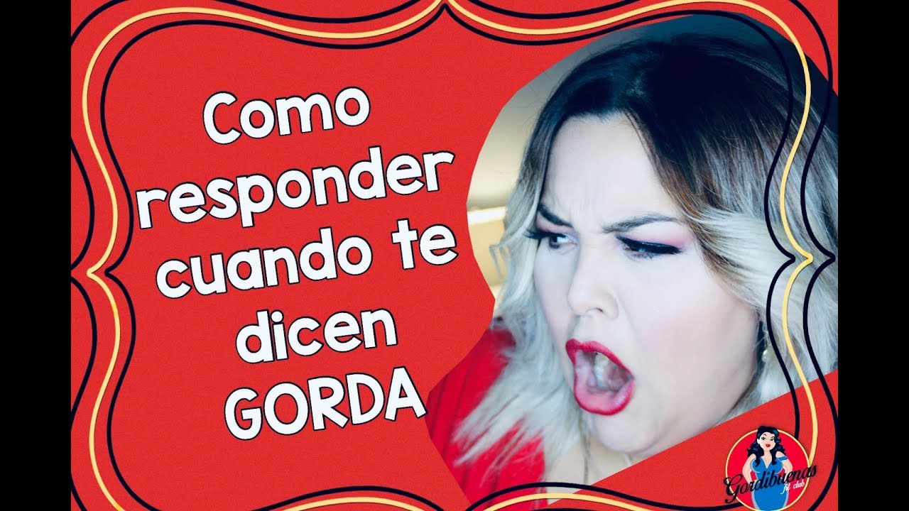 Como responder cuando te dicen GORDA - YouTube