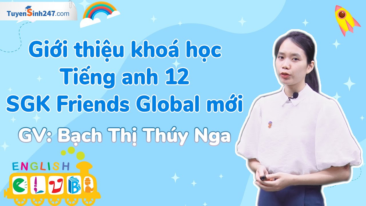Giới thiệu khoá học Tiếng anh 12 SGK Friends Global - GV: Bạch Thị Thúy ...
