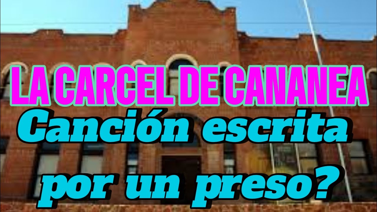 La CARCEL DE CANANEA. Toda la historia del corrido - YouTube