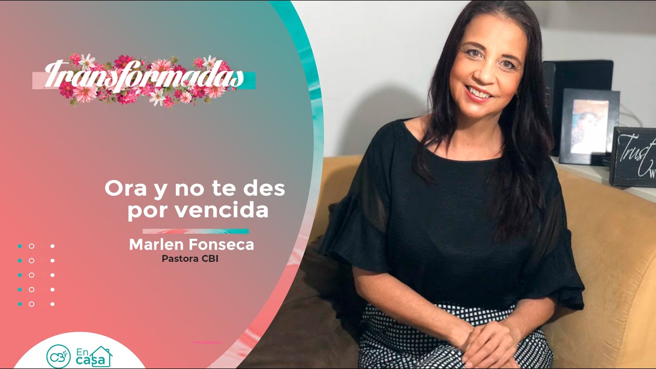 Transformadas 🌷 | Ora y no te des por vencida | Pra. Marlen Fonseca | Junio 18/2020 | CBI - YouTube