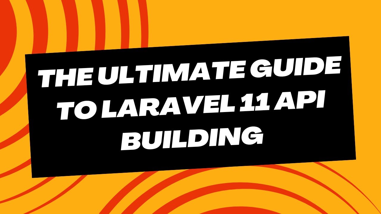 The Ultimate Guide To Laravel 11 Api Building Youtube