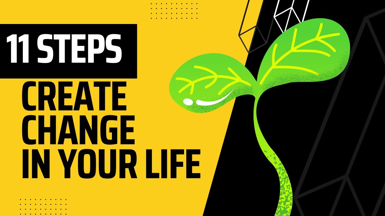 11 Steps to Create Change in Your Life! - YouTube