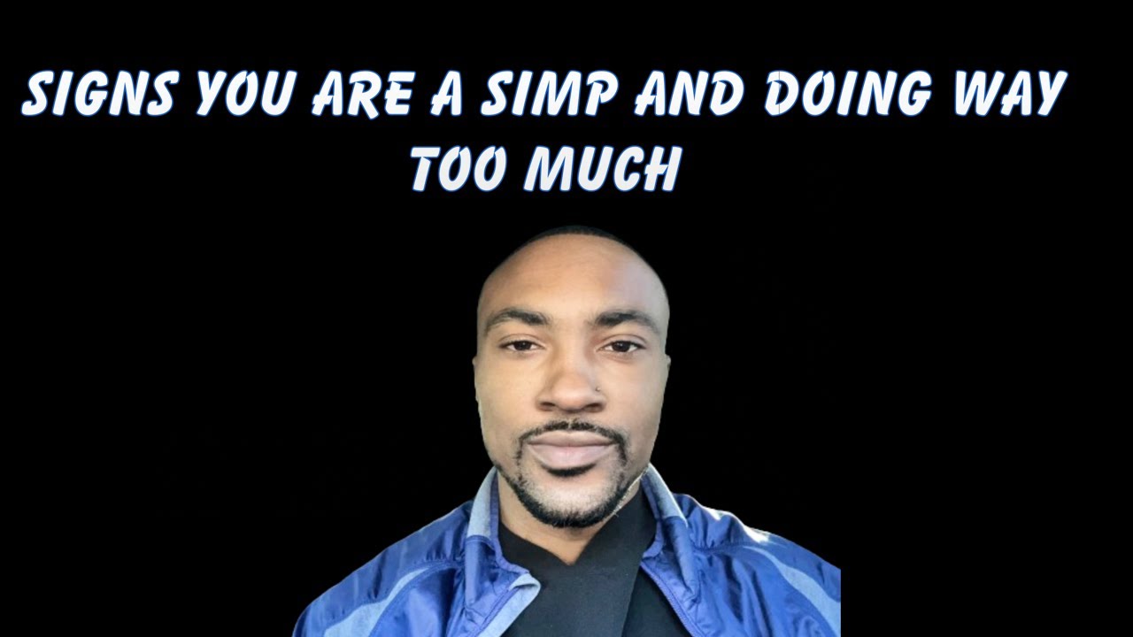 Signs You Are A Simp And Doing Way Too Much - YouTube