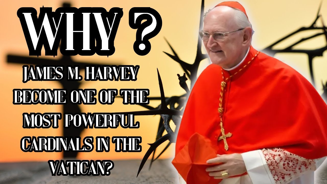 Why did James M. Harvey become one of the most powerful Cardinals in ...