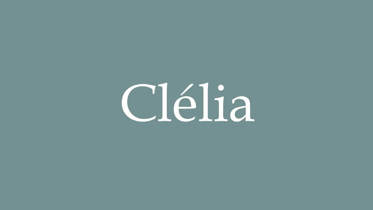 How to Pronounce ''Clélia'' Correctly in French - YouTube
