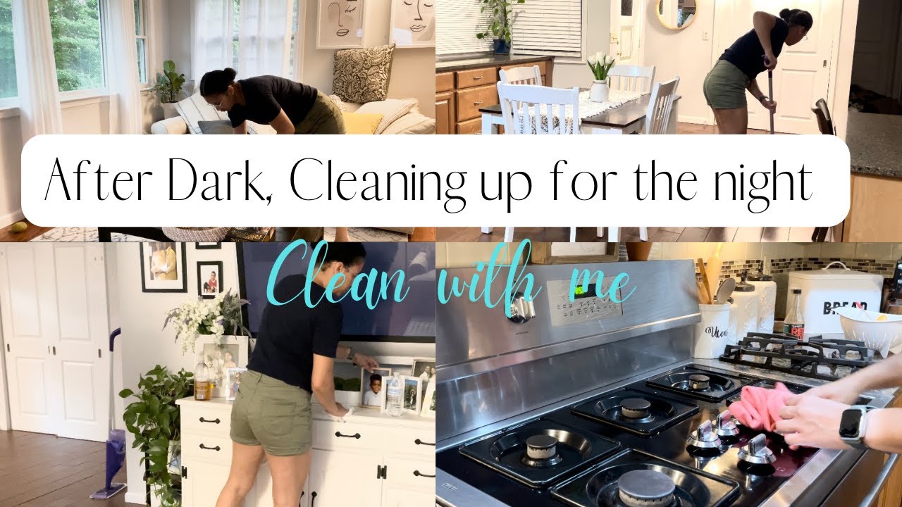 🧹🧼AFTER DARK || CLEANING UP FOR THE NIGHT || CLEAN WITH ME 🧼🧹 - YouTube