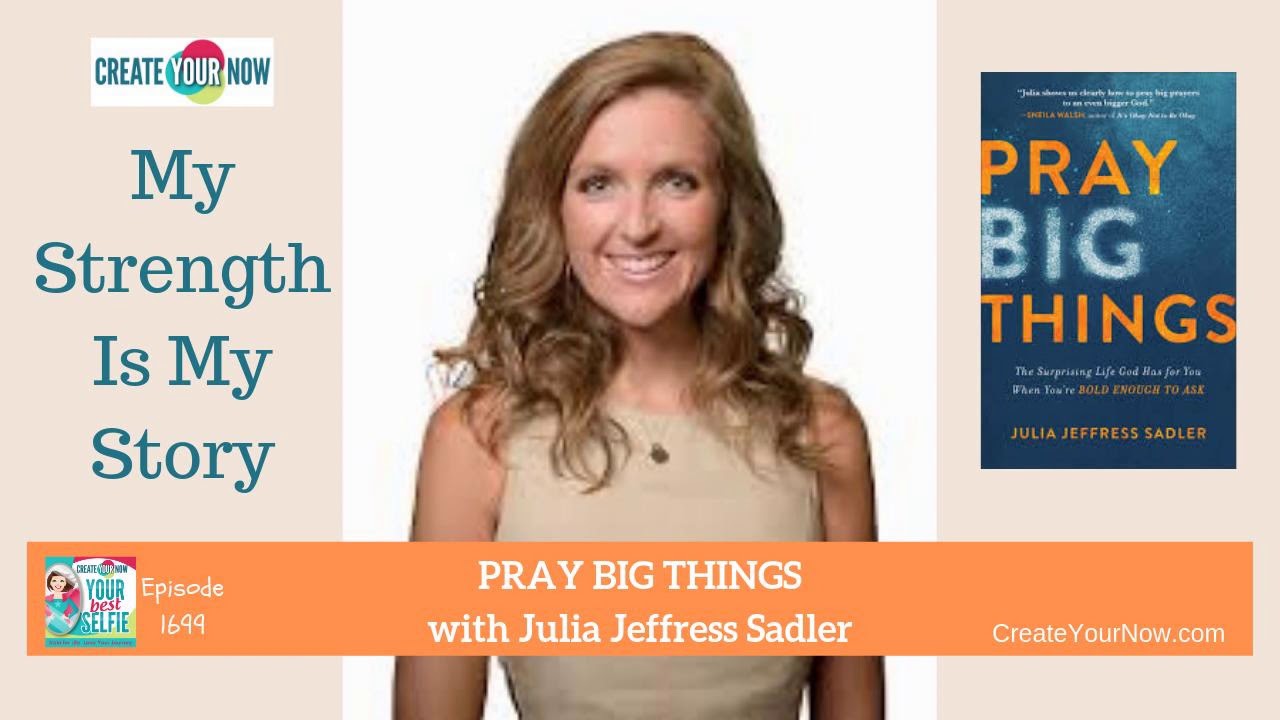 1699 My Strength Is My Story with Julia Jeffress Sadler, Pray Big ...