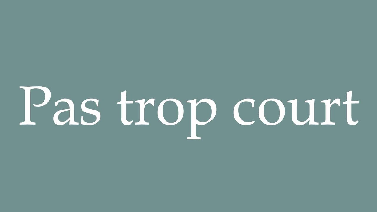 How to Pronounce ''Pas trop court'' (Not too short) Correctly in French ...
