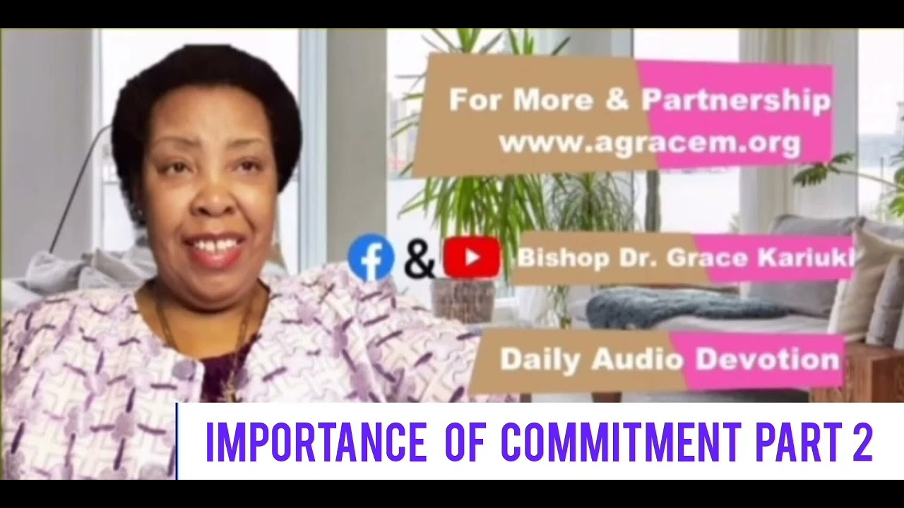 IMPORTANCE OF COMMITMENT Part 2 - BISHOP DR.GRACE KARIUKI - YouTube