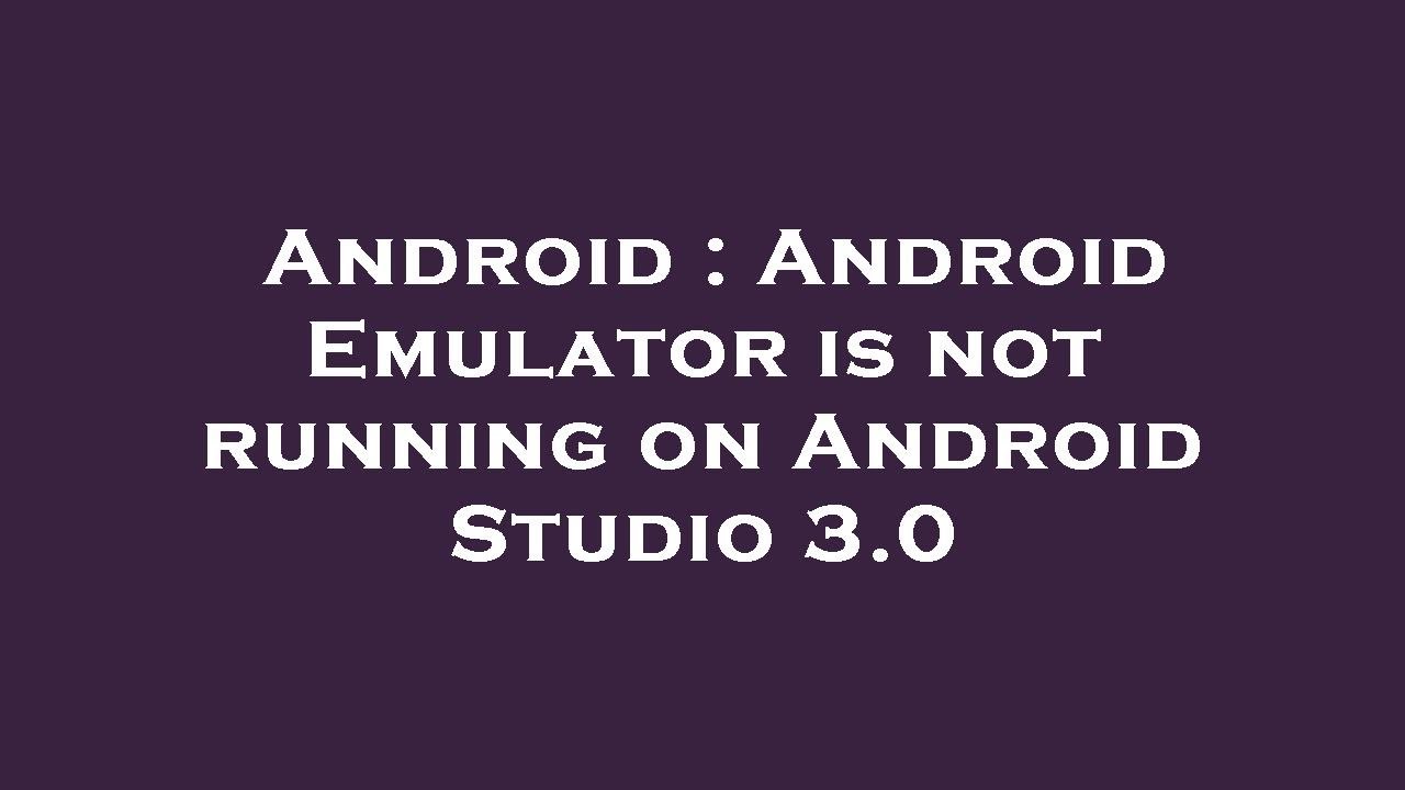Android : Android Emulator is not running on Android Studio 3.0 - YouTube