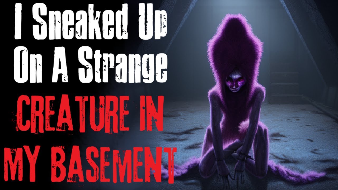 "I Sneaked Up On A Strange Creature In My Basement" Creepypasta Scary ...