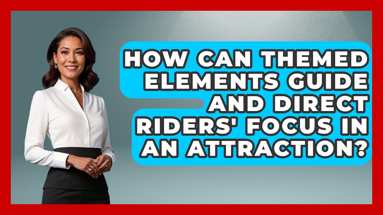 How Can Themed Elements Guide and Direct Riders' Focus in an Attraction ...