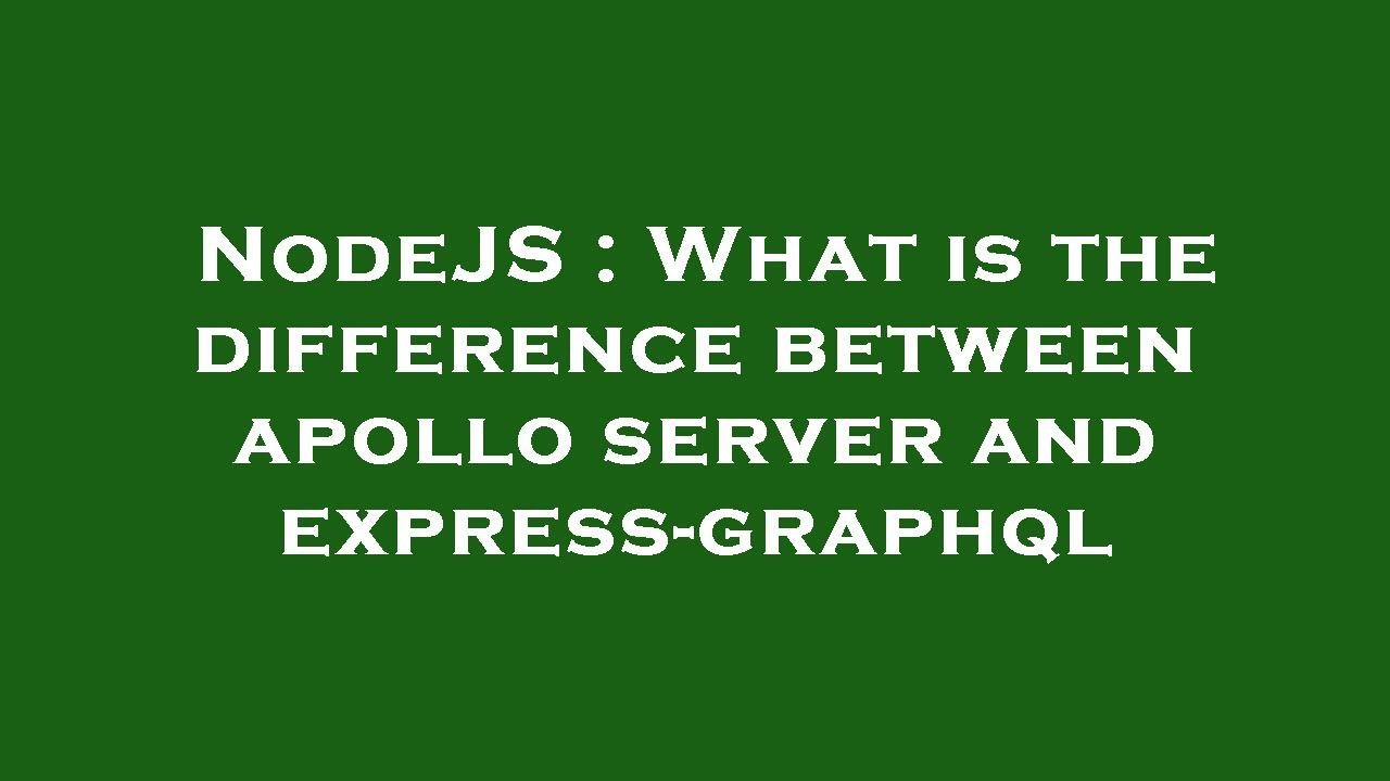 Nodejs What Is The Difference Between Apollo Server And Express Graphql Youtube