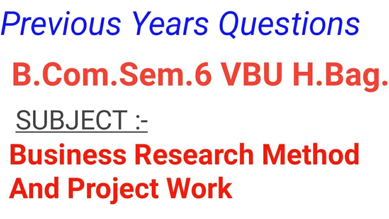 Business Research methdology & project work B.Com. Sem.6 vbu previous ...