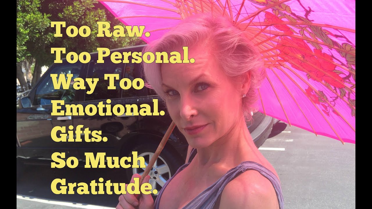 Too Raw. Too Personal. Way Too Emotional. Gifts. So Much Gratitude ...