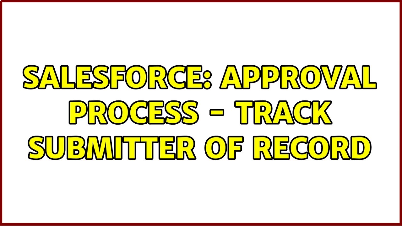 Salesforce: Approval Process - Track Submitter of record - YouTube