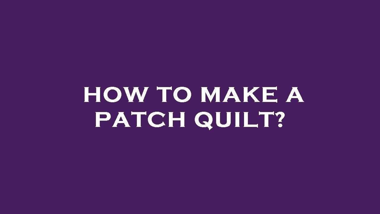 How To Make A Patch Quilt YouTube how-to-make-a-patch-quilt-youtube