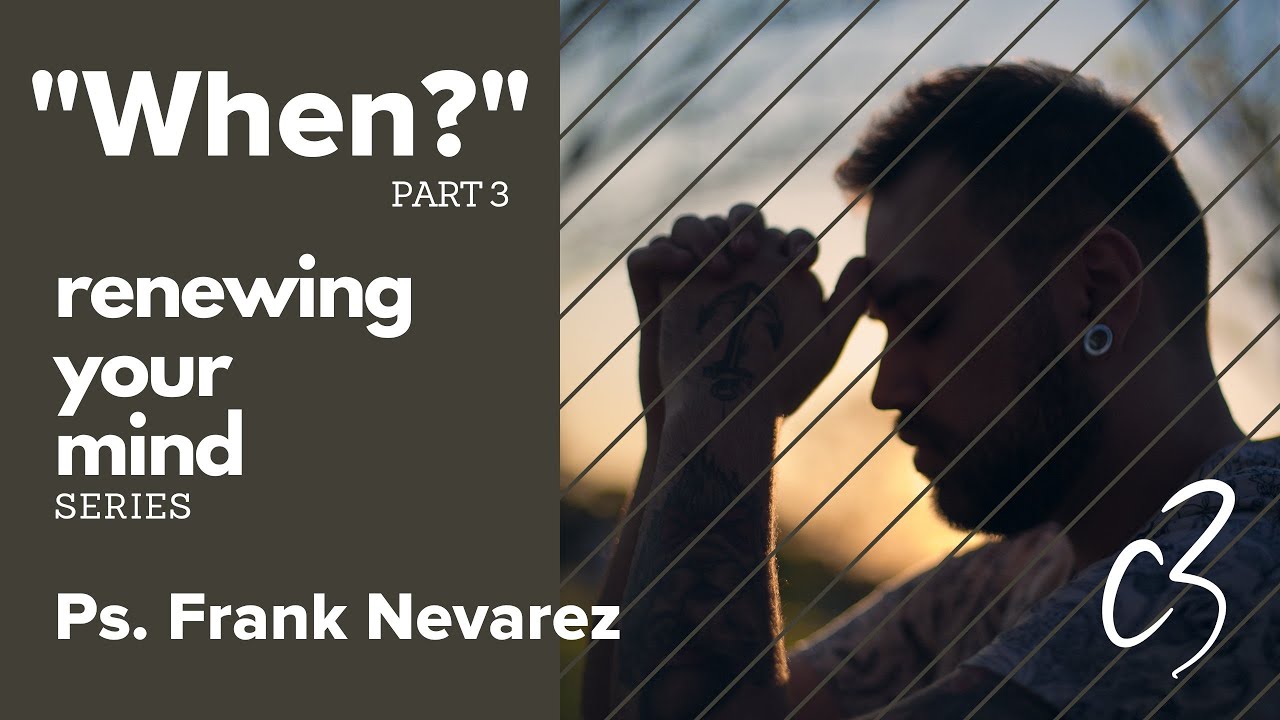Sunday May 9, 2021 8am //Renewing Your Mind: When // Ps. Frank Nevarez ...