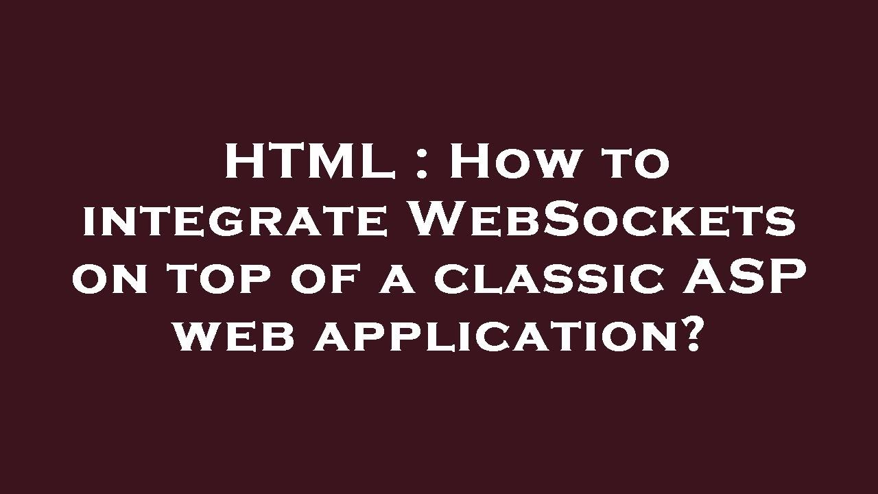 Html How To Integrate Websockets On Top Of A Classic Asp Web Application Youtube